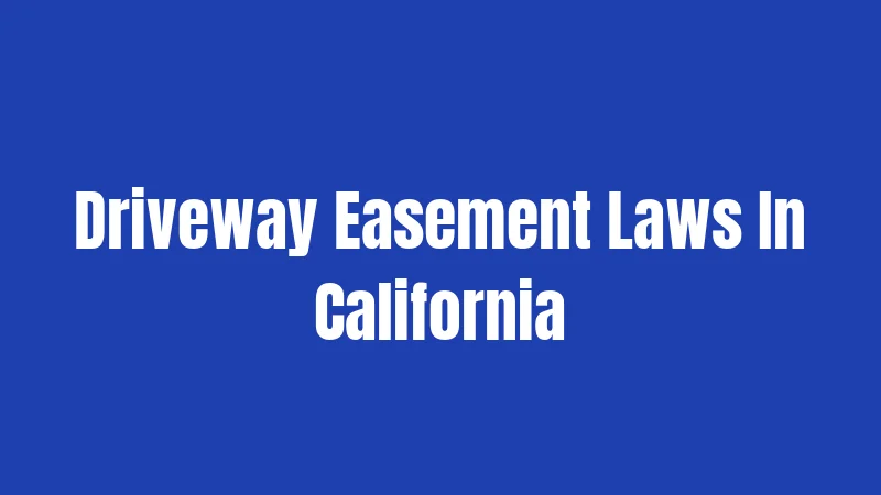 Driveway Easement Laws in California (2026): Your Complete Legal Guide