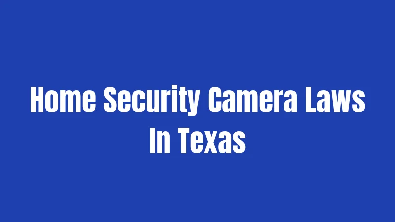 Texas Home Security Camera Laws (2026): Your Rights and Boundaries