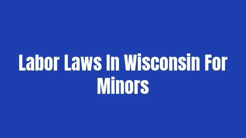 Wisconsin Labor Laws for Minors (2026): Complete Teen Work Guide