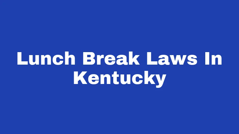 Lunch Break Laws in Kentucky (2026): Your Rights on the Clock