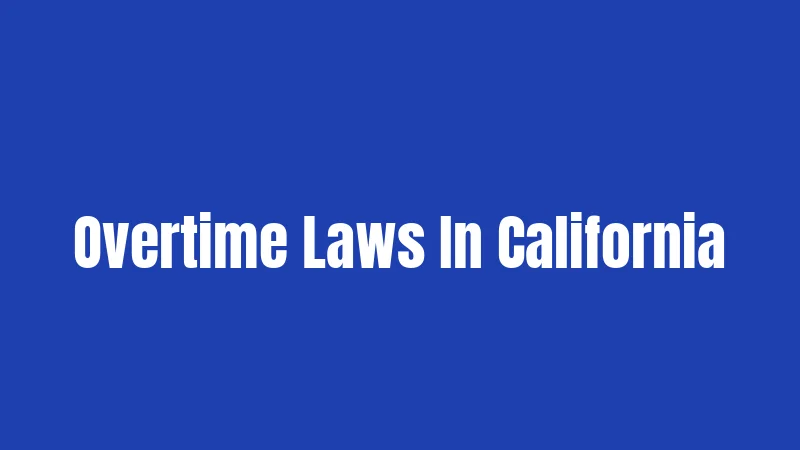 California Overtime Laws in 2026: When Your Employer Owes You More