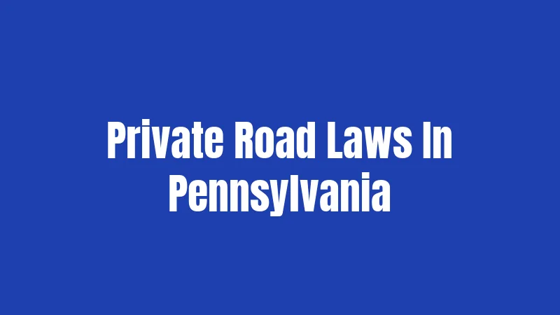 Private Road Laws in Pennsylvania (2026): What Really Matters